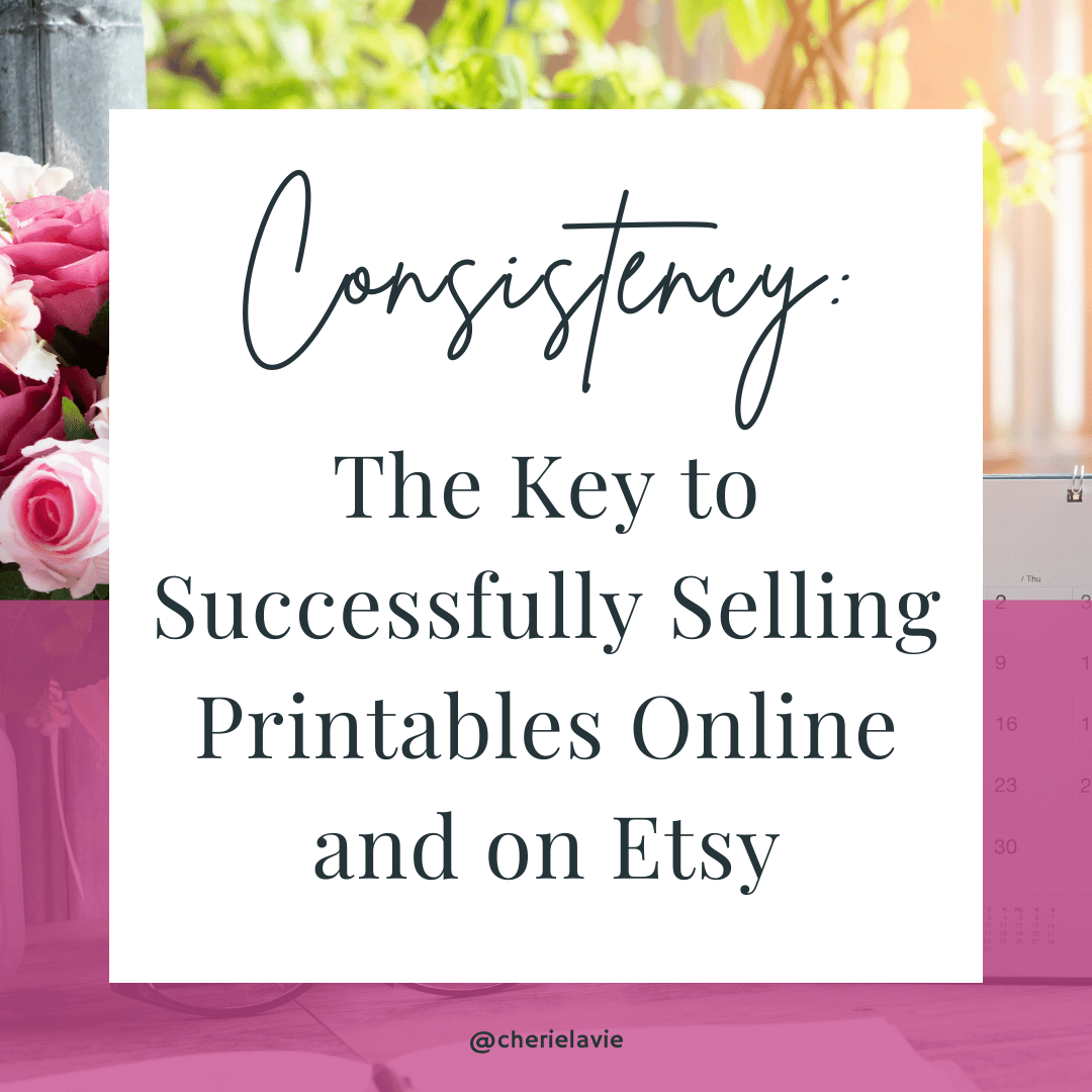 Consistency: The Key to Successfully Sell Printables on Etsy & Online ...